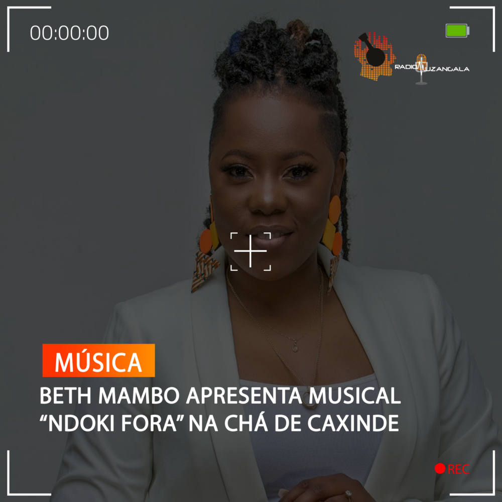 BETH MAMBO APRESENTA MUSICAL “NDOKI FORA” NA CHÁ DE CAXINDE - Rádio Muzangala