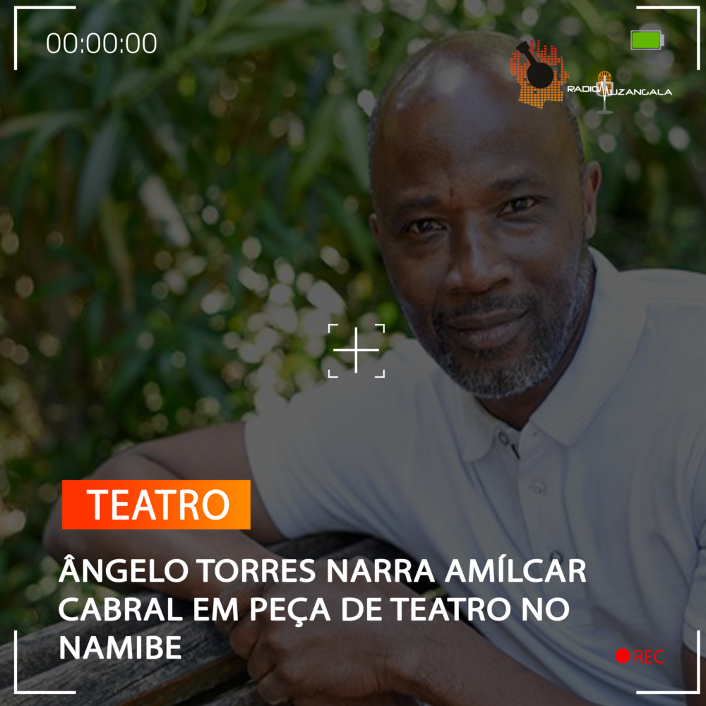 ÂNGELO TORRES NARRA AMÍLCAR CABRAL EM PEÇA DE TEATRO NO NAMIBE - Rádio ...