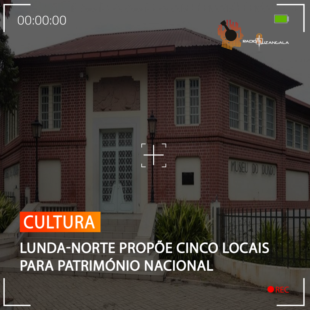 LUNDA-NORTE PROPÕE CINCO LOCAIS PARA PATRIMÓNIO NACIONAL - Rádio Muzangala